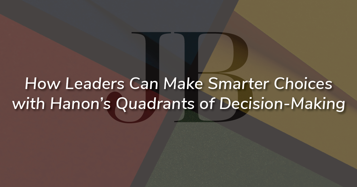 How Leaders Can Make Smarter Choices with Hanon’s Quadrants of Decision-Making